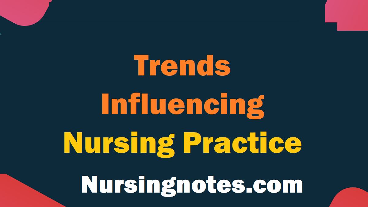 Trends Influencing Nursing Practice - NursingNotes Trends Influencing Nursing Practice - NursingNotes